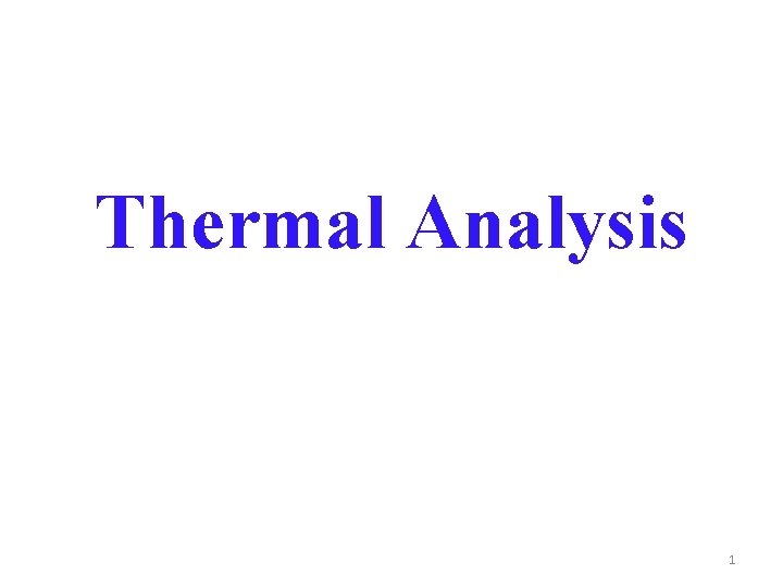 Thermal Analysis 1 Thermal Analysis A group of