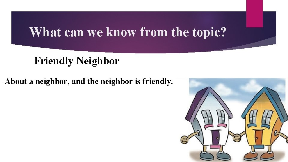 Do you have a friendly neighbor How friendly
