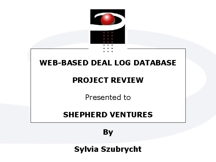 WEBBASED DEAL LOG DATABASE PROJECT REVIEW Presented to