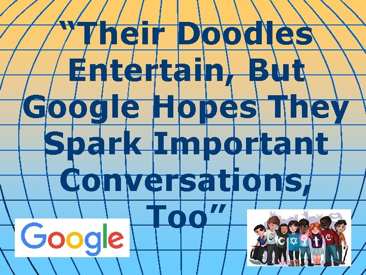 Their Doodles Entertain But Google Hopes They Spark