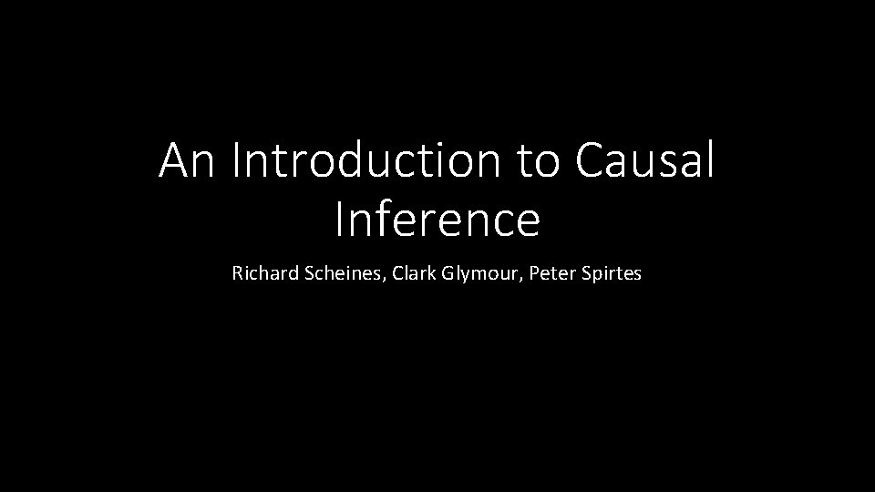 An Introduction to Causal Inference Richard Scheines Clark
