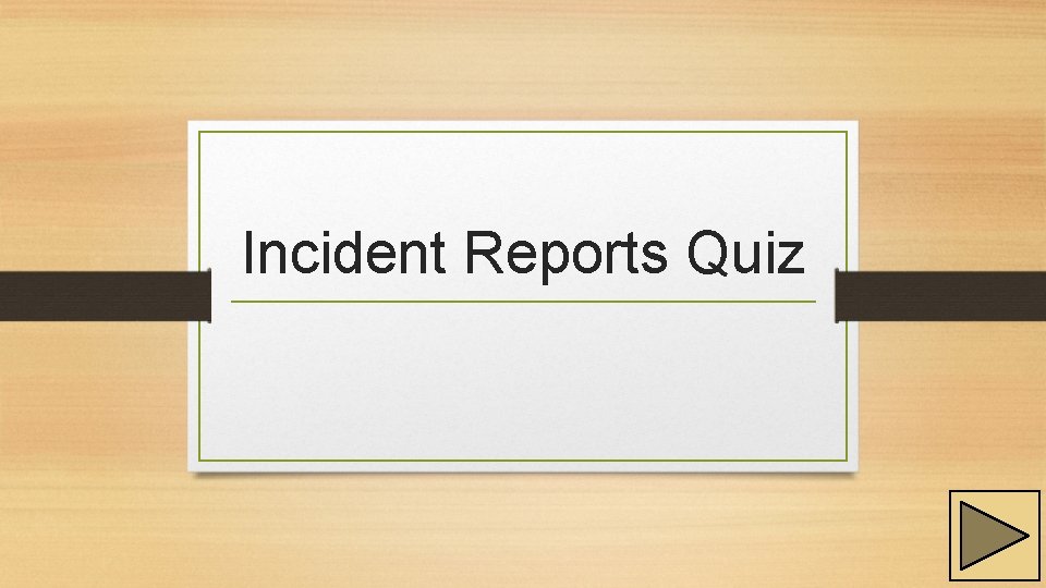 Incident Reports Quiz Instructions Follow through the questions