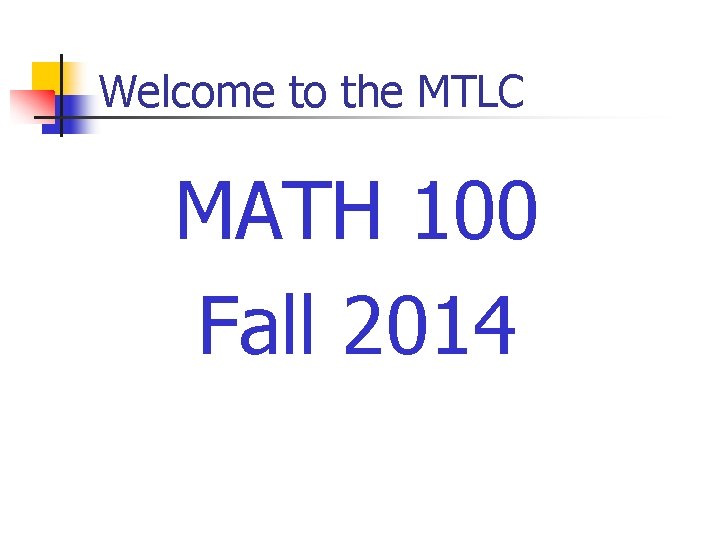 Welcome to the MTLC MATH 100 Fall 2014