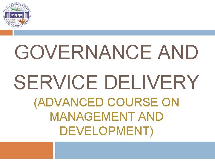 1 GOVERNANCE AND SERVICE DELIVERY ADVANCED COURSE ON
