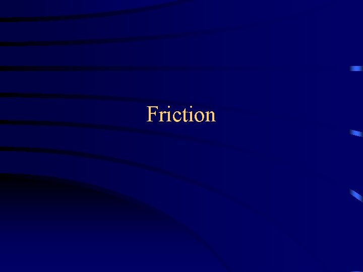 Friction Friction is that effect which prevents or