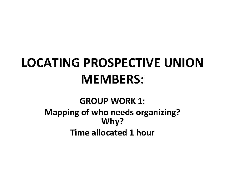 LOCATING PROSPECTIVE UNION MEMBERS GROUP WORK 1 Mapping