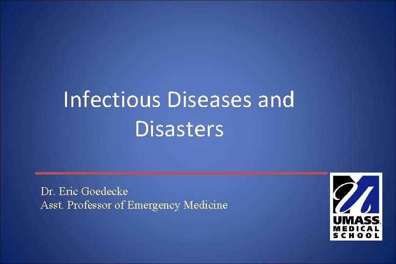 Infectious Diseases and Disasters Dr Eric Goedecke Asst
