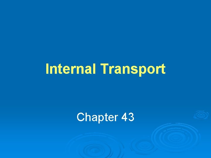 Internal Transport Chapter 43 KEY CONCEPTS A circulatory