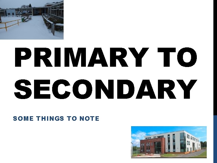 PRIMARY TO SECONDARY SOME THINGS TO NOTE GENERAL