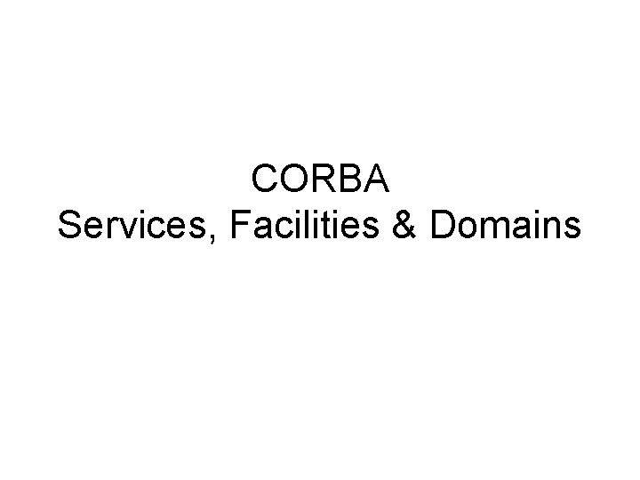 Servios CORBA Services Facilities Domains The CORBA framework