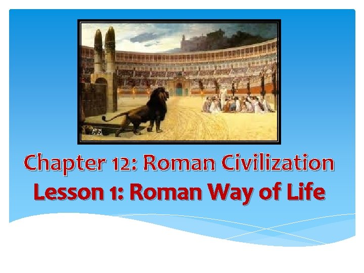 Chapter 12 Roman Civilization Lesson 1 Roman Way
