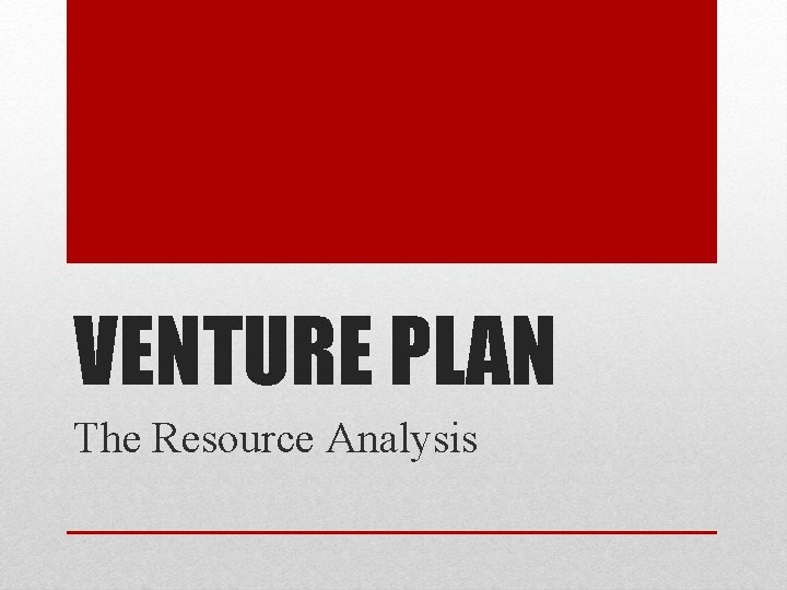 VENTURE PLAN The Resource Analysis What tools and
