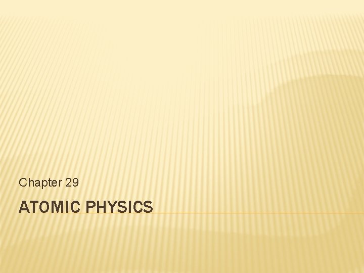 Chapter 29 ATOMIC PHYSICS EARLY MODELS OF THE