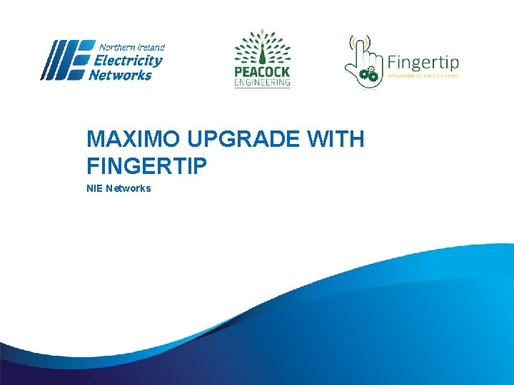 MAXIMO UPGRADE WITH FINGERTIP NIE Networks NIE Networks
