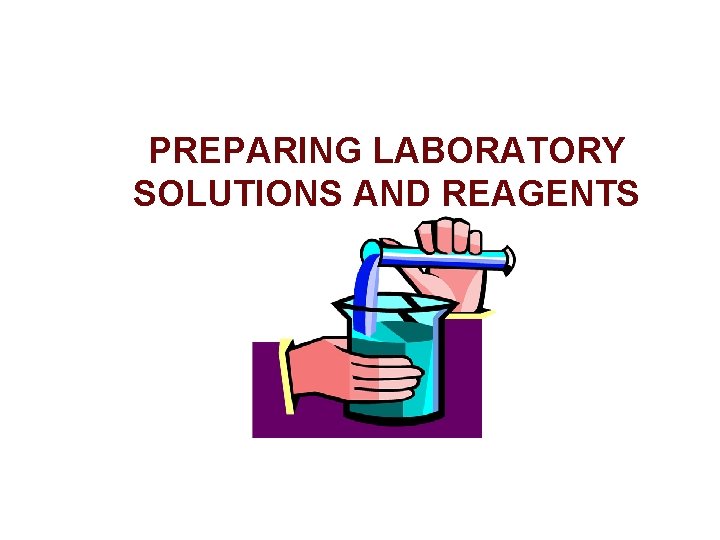 PREPARING LABORATORY SOLUTIONS AND REAGENTS Important Practices Use