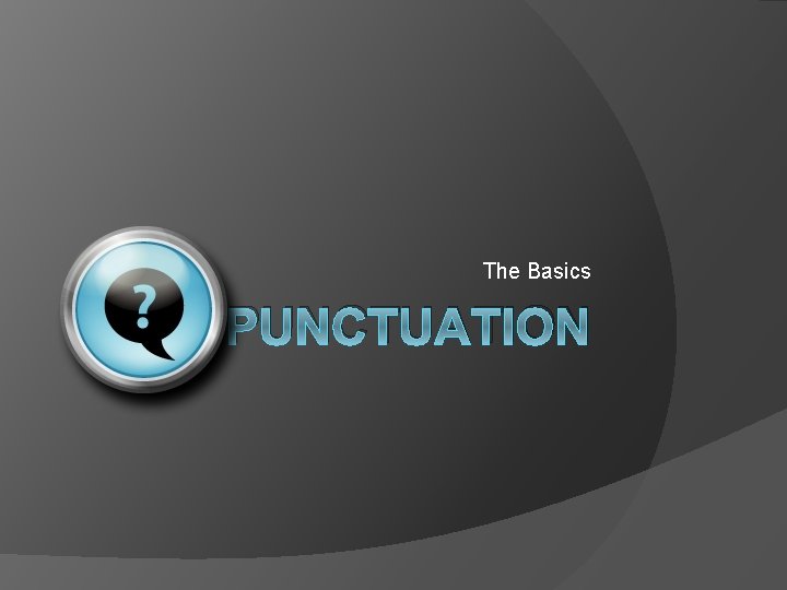 The Basics PUNCTUATION Punctuation Punctuation marks are symbols