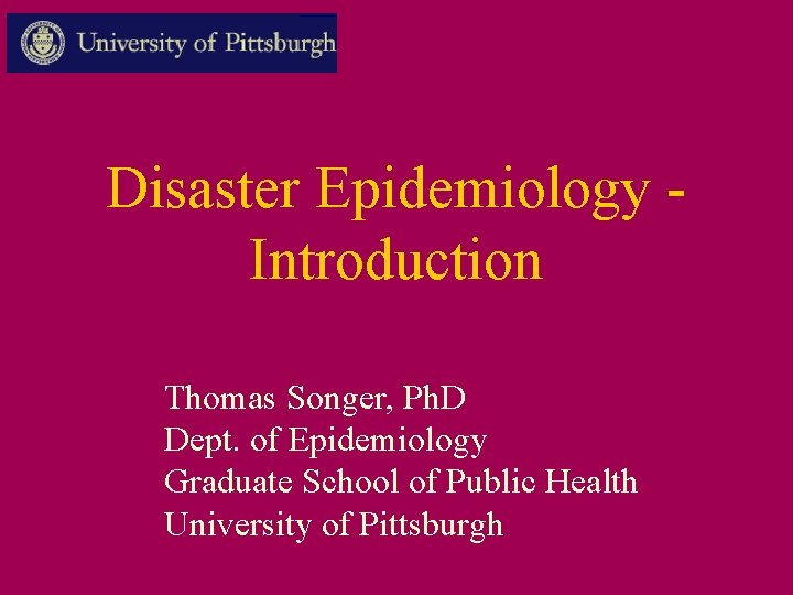 Disaster Epidemiology Introduction Thomas Songer Ph D Dept