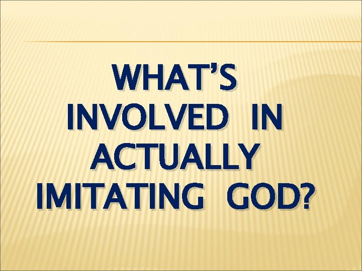 WHATS INVOLVED IN ACTUALLY IMITATING GOD 1 Imitate