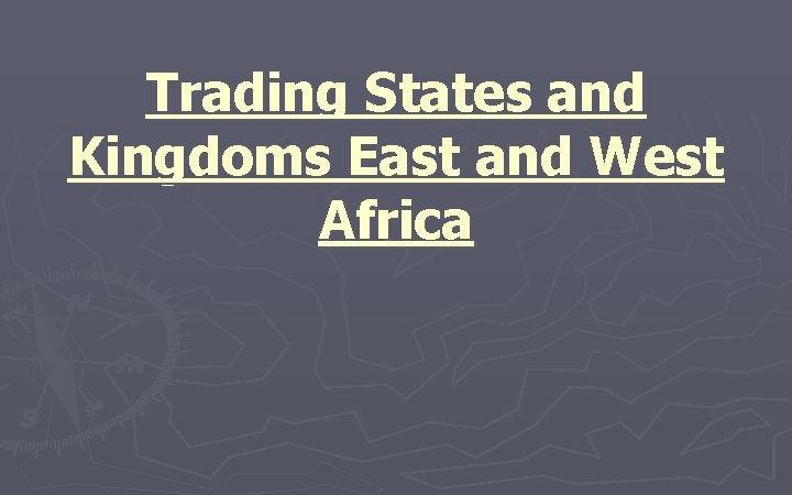 Trading States and Kingdoms East and West Africa
