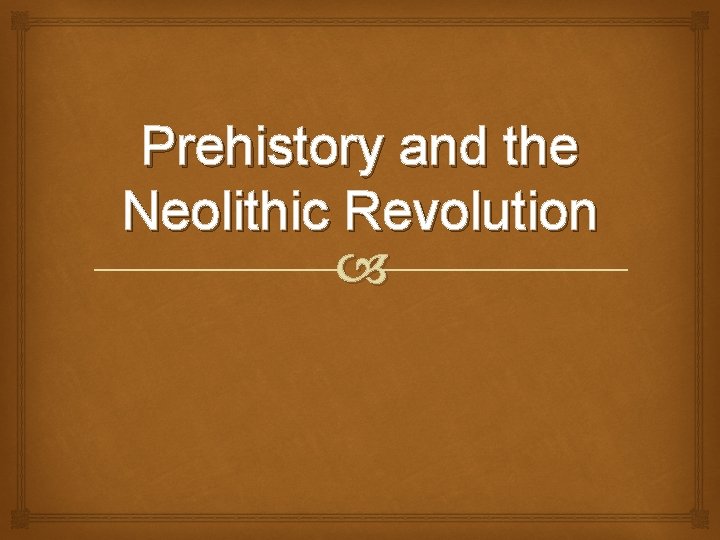 Prehistory and the Neolithic Revolution Human Dominance last