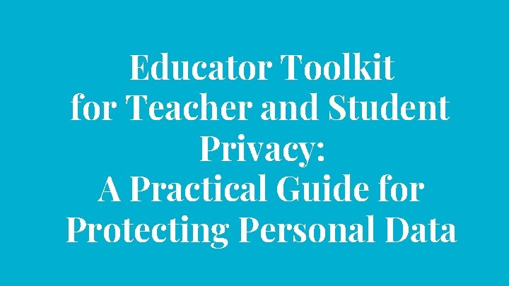 Educator Toolkit for Teacher and Student Privacy A