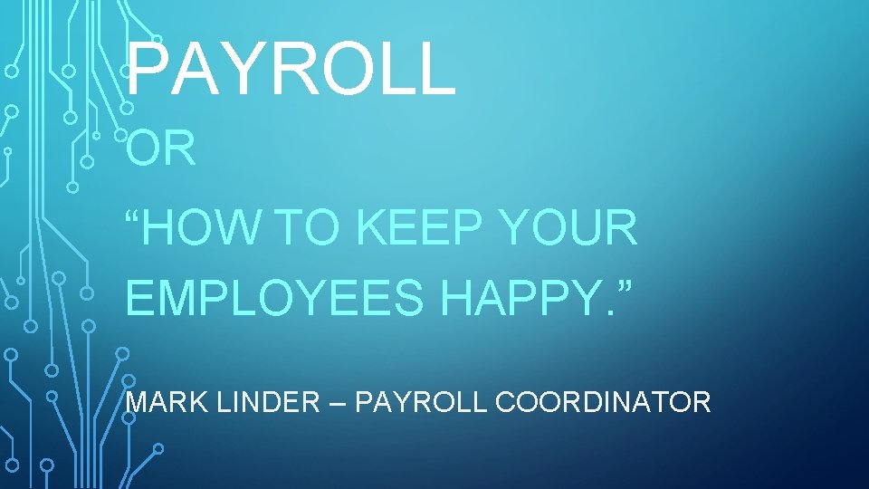 PAYROLL OR HOW TO KEEP YOUR EMPLOYEES HAPPY