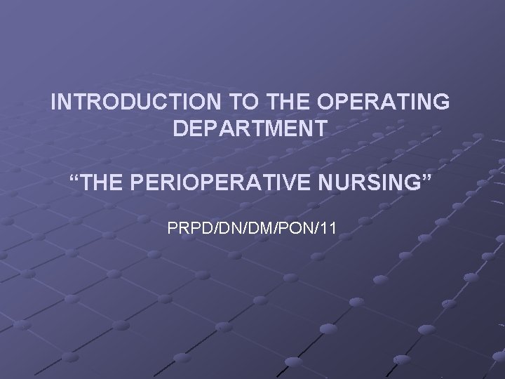 INTRODUCTION TO THE OPERATING DEPARTMENT THE PERIOPERATIVE NURSING