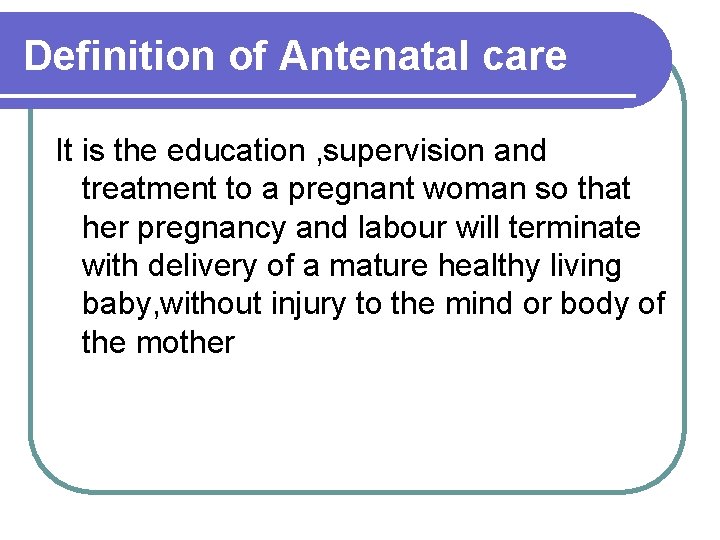 Antenatal Care Definition of Antenatal care It is