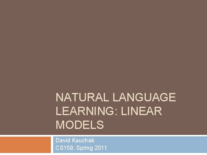 NATURAL LANGUAGE LEARNING LINEAR MODELS David Kauchak CS