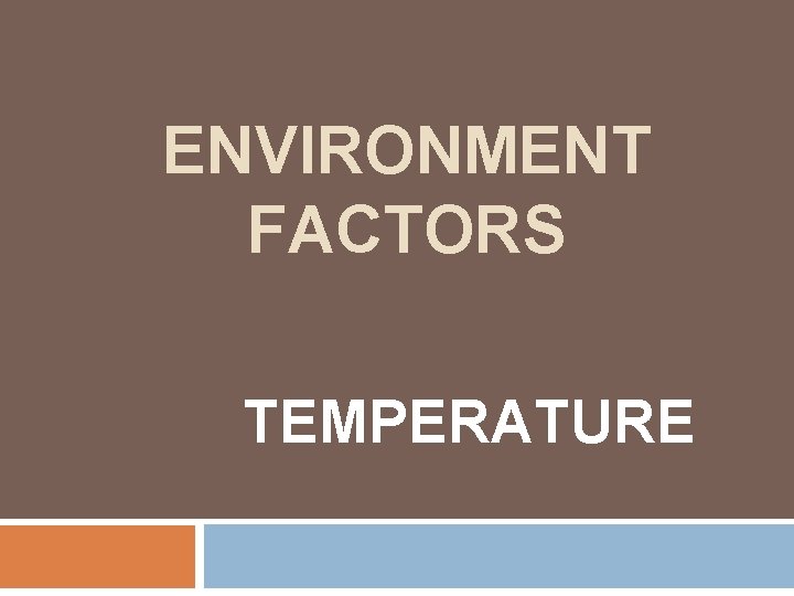 ENVIRONMENT FACTORS TEMPERATURE TEMPERATURE The Sun is the