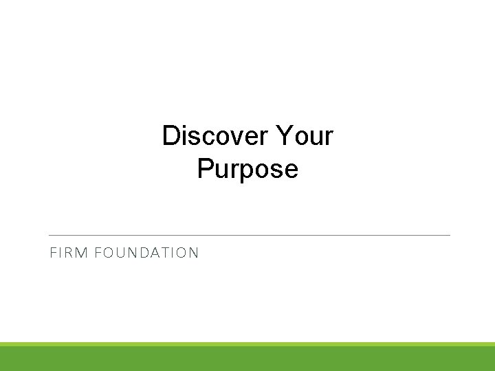 Discover Your Purpose FIRM FOUNDATION Overview CORE VALUES