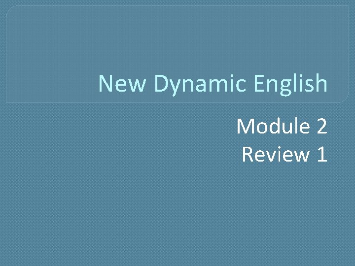 New Dynamic English Module 2 Review 1 Courseware
