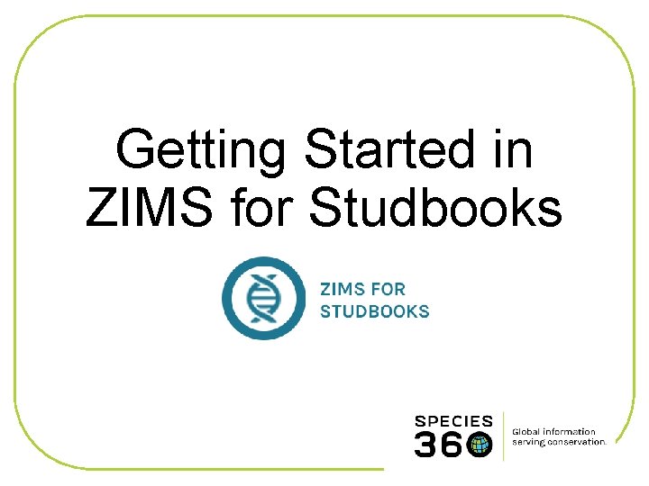 Getting Started in ZIMS for Studbooks ZIMS Updates