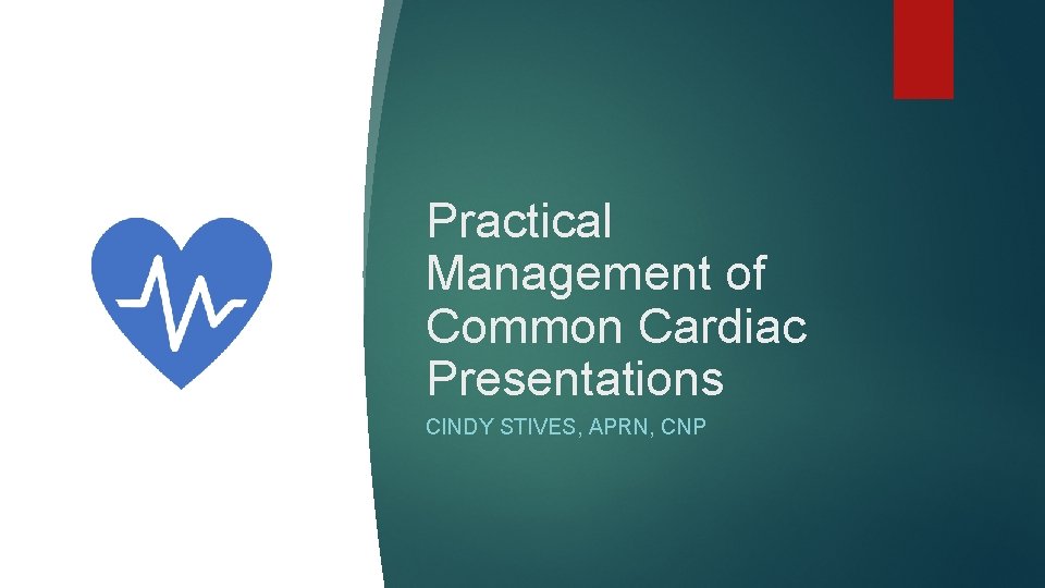 Practical Management of Common Cardiac Presentations CINDY STIVES