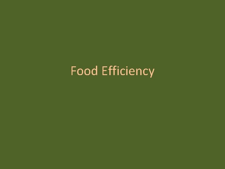 Food Efficiency Food Efficiency The effectiveness of different