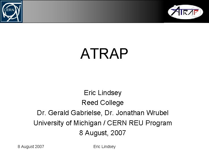 ATRAP Antihydrogen TRAPping Eric Lindsey Reed College Dr