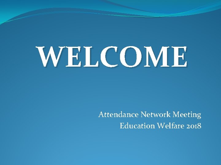 WELCOME Attendance Network Meeting Education Welfare 2018 House