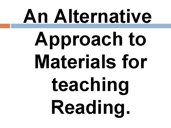 An Alternative Approach to Materials for teaching Reading