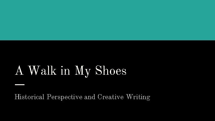 A Walk in My Shoes Historical Perspective and