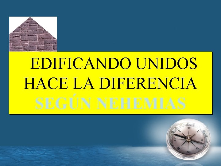 EDIFICANDO UNIDOS HACE LA DIFERENCIA SEGN NEHEMIAS Cuando