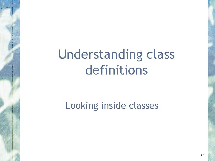 Understanding class definitions Looking inside classes 3 0