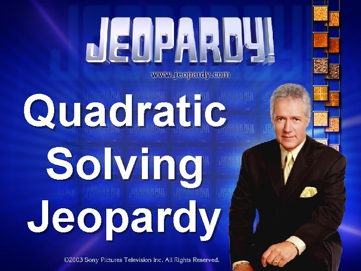 Quadratic Solving Jeopardy THE RULES Give each answer