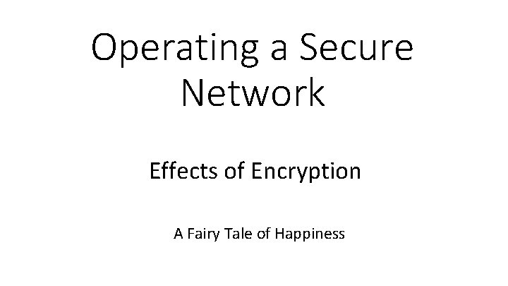 Operating a Secure Network Effects of Encryption A