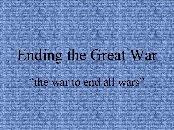 Ending the Great War the war to end