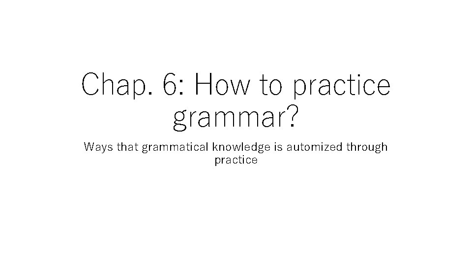 Chap 6 How to practice grammar Ways that