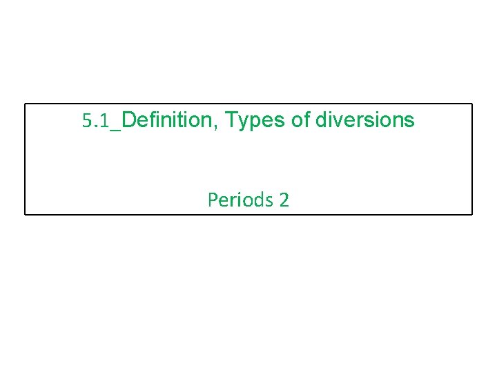 5 1Definition Types of diversions Periods 2 What