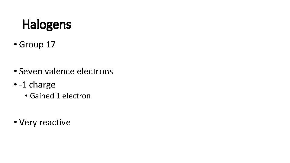 Halogens Group 17 Seven valence electrons 1 charge