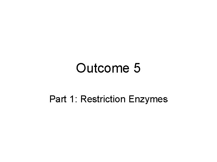 Outcome 5 Part 1 Restriction Enzymes Life cycle