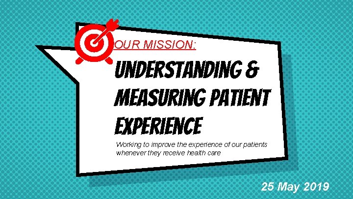 OUR MISSION Understanding Measuring Patient Experience Working to