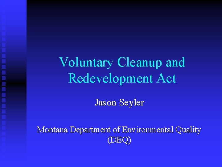 Voluntary Cleanup and Redevelopment Act Jason Seyler Montana